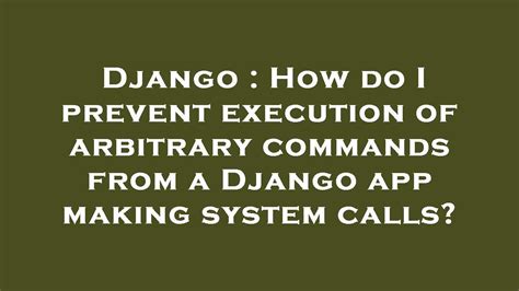 Django How Do I Prevent Execution Of Arbitrary Commands From A Django