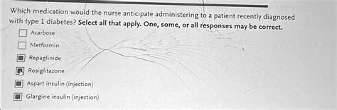 Which Medication Would The Nurse Anticipate Administering To A Patient Recently Diagnosed With