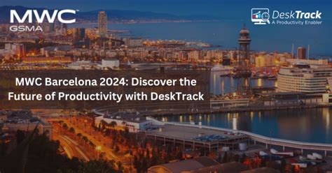 MWC Barcelona Discover The Future Of Productivity With DeskTrack