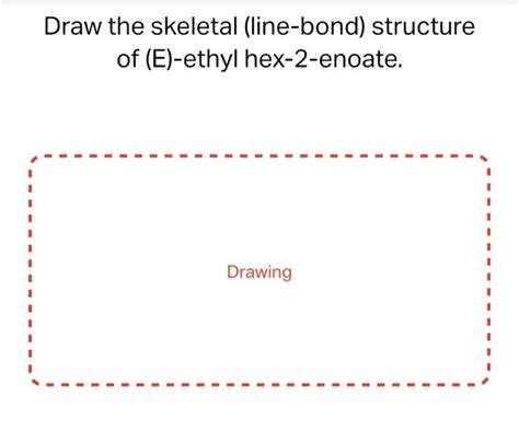 Solved Draw The Skeletal Line Bond Structure Of E Ethyl