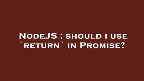 Nodejs Should I Use `return` In Promise Youtube