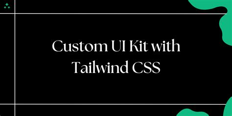 Building A Custom Ui Kit With Tailwind Css