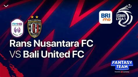 LIVE SCORE Hasil RANS Nusantara VS Bali United Perubahan Klasemen