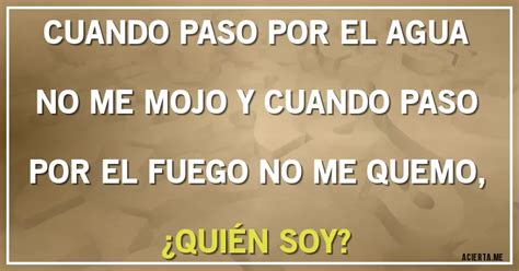 Cuando Paso Por El Agua No Me Mojo Y Cuando Paso Por El Fuego No Me Quemo ¿quiÉn Soy