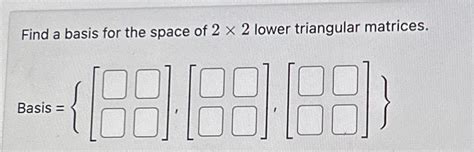 Solved Find A Basis For The Space Of 2×2 ﻿lower Triangular