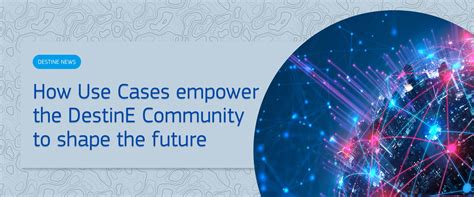 How Use Cases Empower The DestinE Community To Shape The Future Destination Earth