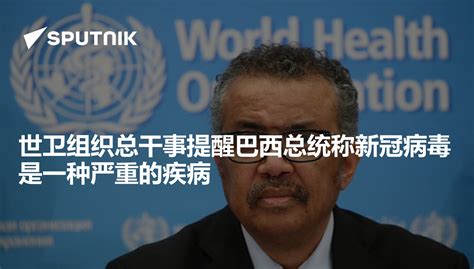 世卫组织总干事提醒巴西总统称新冠病毒是一种严重的疾病 2020年3月26日 俄罗斯卫星通讯社