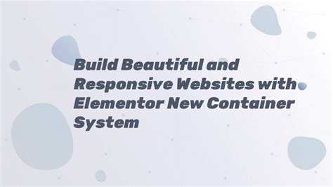 build beautiful and responsive websites with elementor new container