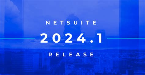 Netsuite Release 2024 1 Whats New For Businesses