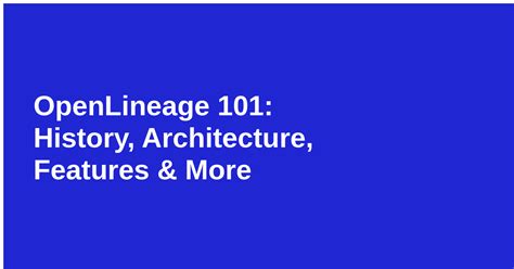 OpenLineage 101 History Architecture Features More