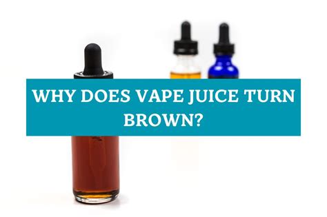 Why Does Vape Juice Turn Brown