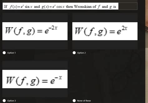 If F X Ex Sinx And G X Ex Cosx Then Wronskian Of F And G Is Option 1 W F G E 2x Option 2