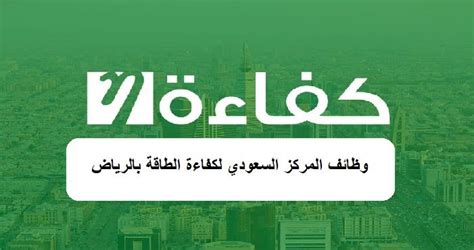 المركز السعودي لكفاءة الطاقة يعلن وظائف في الرياض لحملة الشهادة الجامعية