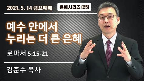 [김춘수 목사] 은혜 25 예수 안에서 누리는 더 큰 은혜 ㅣ 로즈미드교회 ㅣ 금요예배 설교 Youtube