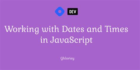 Working With Dates And Times In Javascript Dev Community