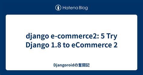 Django E Commerce2 5 Try Django 18 To Ecommerce 2 Djangoroidの奮闘記