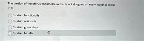 The Portion Of The Uterus Endometrium That Is Not Sloughed Off Every Month Is Called The