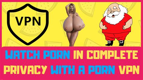 Watch Porn In Full Privacy With A Porn VPN To Stay Safe 2025