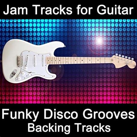 Play Jam Tracks For Guitar Funky Disco Grooves Backing Tracks By