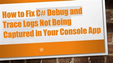 How To Fix C Debug And Trace Logs Not Being Captured In Your Console