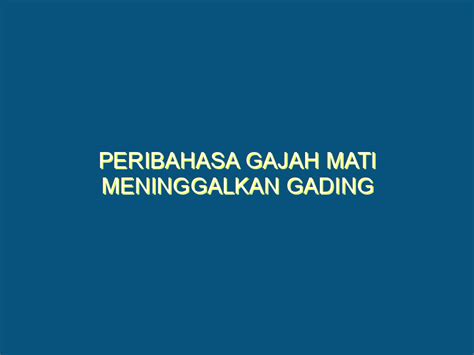 Peribahasa Gajah Mati Meninggalkan Gading Kbki