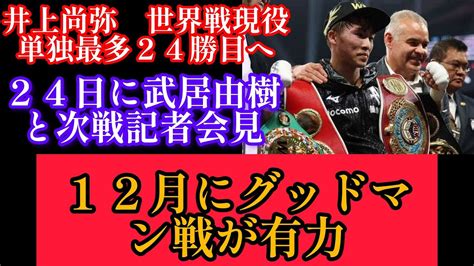 井上尚弥 世界戦現役単独最多24勝目へ 24日に武居由樹と次戦記者会見12月にグッドマン戦が有力井上尚弥 ボクシング Boxng