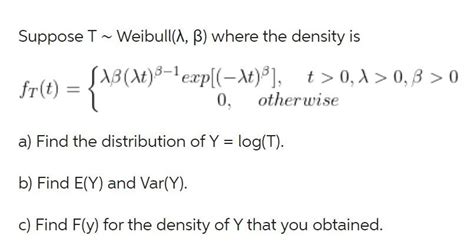 Solved Suppose T Weibull λ β where the density is Chegg