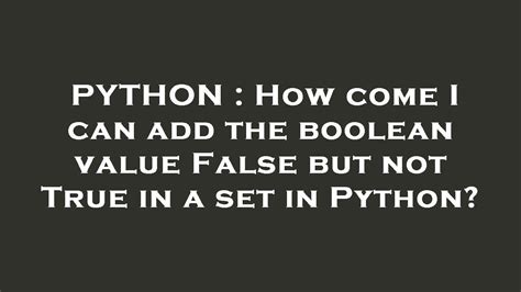 Python How Come I Can Add The Boolean Value False But Not True In A