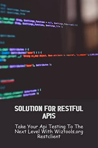 Solution For Restful APIs Take Your API Testing To The Next Level With