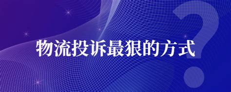 物流投诉最狠的方式 店查查