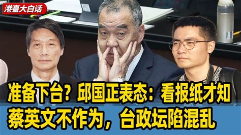 准备下台？陈景圣：邱国正表态：看报纸才知，蔡英文不作为，台政坛陷混乱 Youtube
