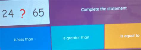 Solved 24 65 Complete The Statement Is Less Than Is Greater Than Is Equal To Math