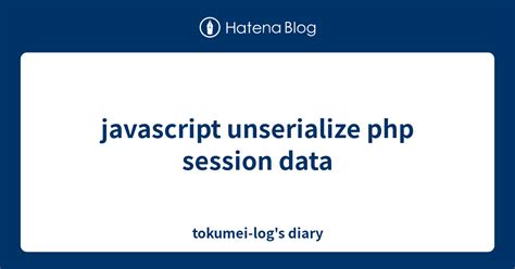 Javascript Unserialize Php Session Data Tokumei Log S Diary