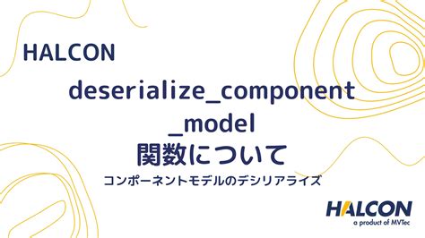 【halcon】deserialize Component Model 関数について コンポーネントモデルのデシリアライズ