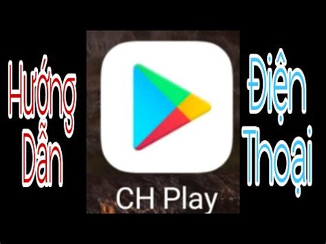 Hướng Dẫn Cách tải CH Play cho điện thoại android và iphone cho người mới sử dụng điện thoại