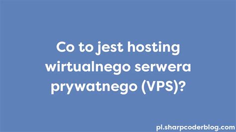 Co To Jest Hosting Wirtualnego Serwera Prywatnego Vps Sharp Coder Blog