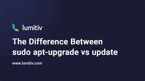 The Difference Between Sudo Apt Upgrade Vs Update Lumitiv