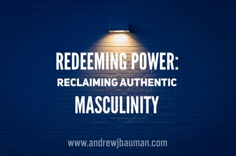 Redeeming Power Reclaiming Authentic Masculinity Andrew J Bauman