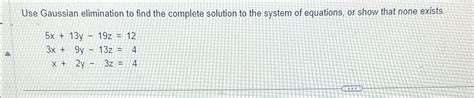 Solved Use Gaussian Elimination To Find The Complete
