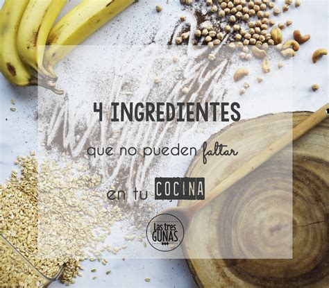 4 Ingredientes Que No Pueden Faltar En Tu Cocina Las Tres Gunas