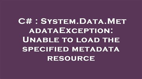C System Data MetadataException Unable To Load The Specified Metadata Resource YouTube