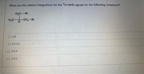 Solved What Are The Relative Integrations For The 1h Nmr