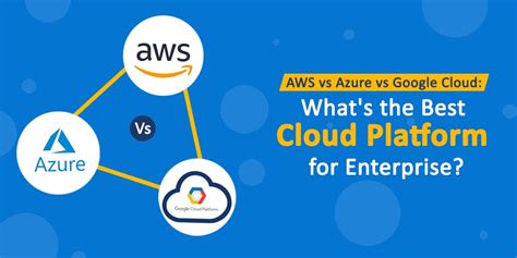 AWS Vs Azure Vs Google Cloud What S The Best Cloud Platform