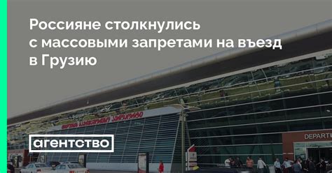 Россияне столкнулись с массовыми запретами на въезд в Грузию • «Агентство