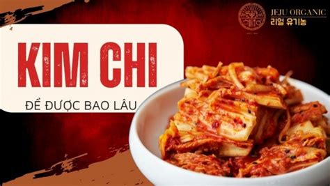 Kim chi để được bao lâu và những cách bảo quản kim chi lâu hỏng