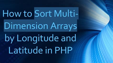 how to sort multi dimension arrays by longitude and latitude in php