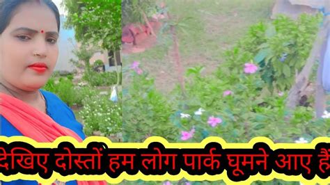 देखिए दोस्तों हम लोग पार्क घूमने आए हैं आप सब लोग कमेंट में जरूर बताइए