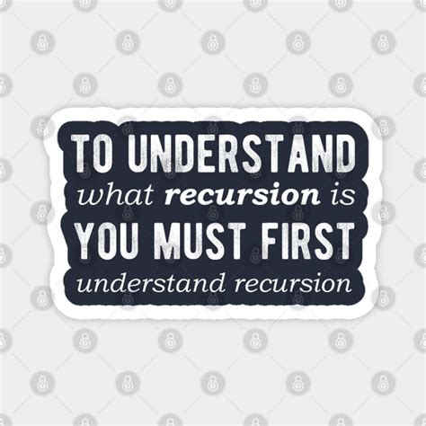 To Understand Rcursion You Have To Understand Recursion Funny