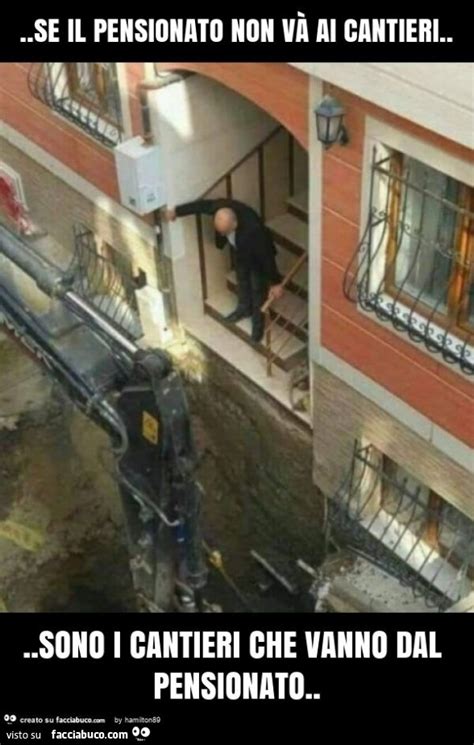 Se Il Pensionato Non Và Ai Cantieri Sono I Cantieri Che Vanno Dal