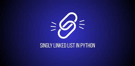 Understanding Singly Linked List In Python Complete Explanation And Implementation Guide